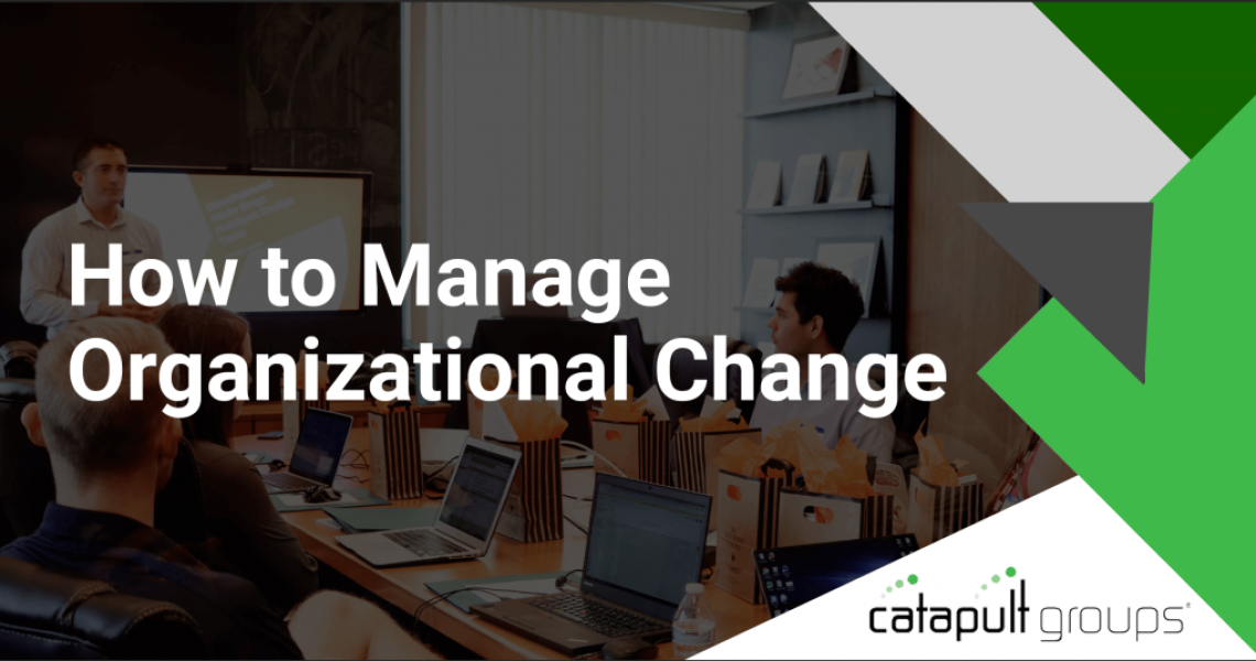 5 Tips for Managing Effective Organizational Change | Catapult Groups